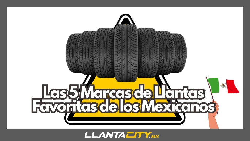Las 5 Marcas de Llantas Favoritas de los Mexicanos – LlantaCity.Mx